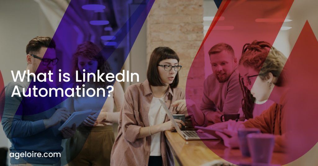 What is LinkedIn Automation? – Ageloire Agency