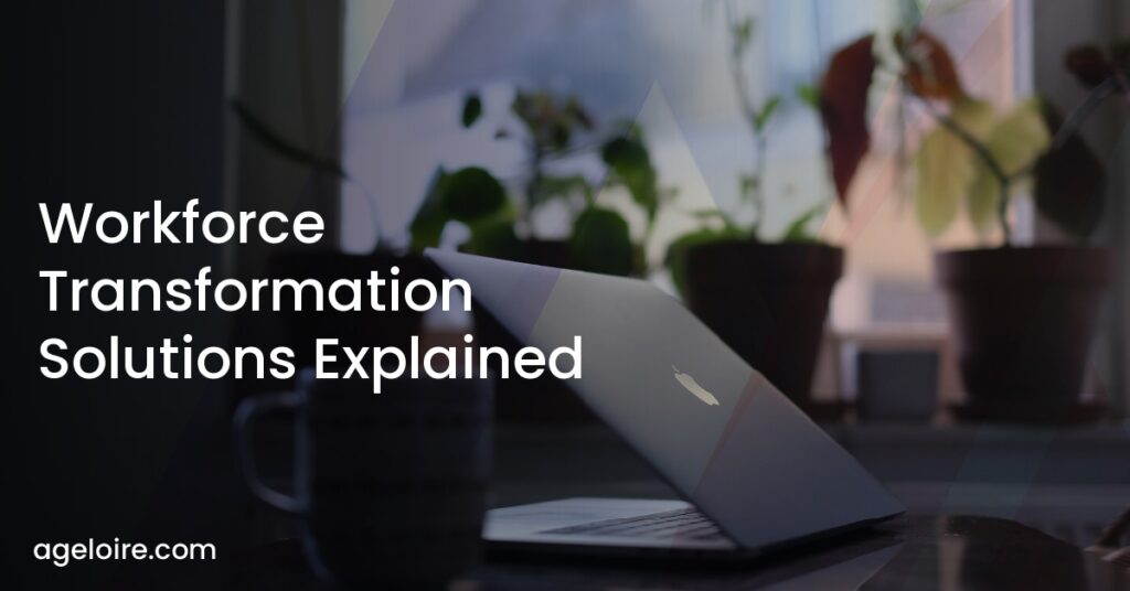 Workforce Transformation Solutions Explained - Ageloire Agency